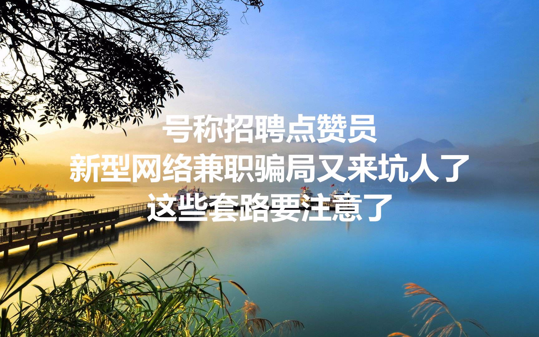号称招聘点赞员,新型网络兼职骗局又来坑人了,这些套路要注意了