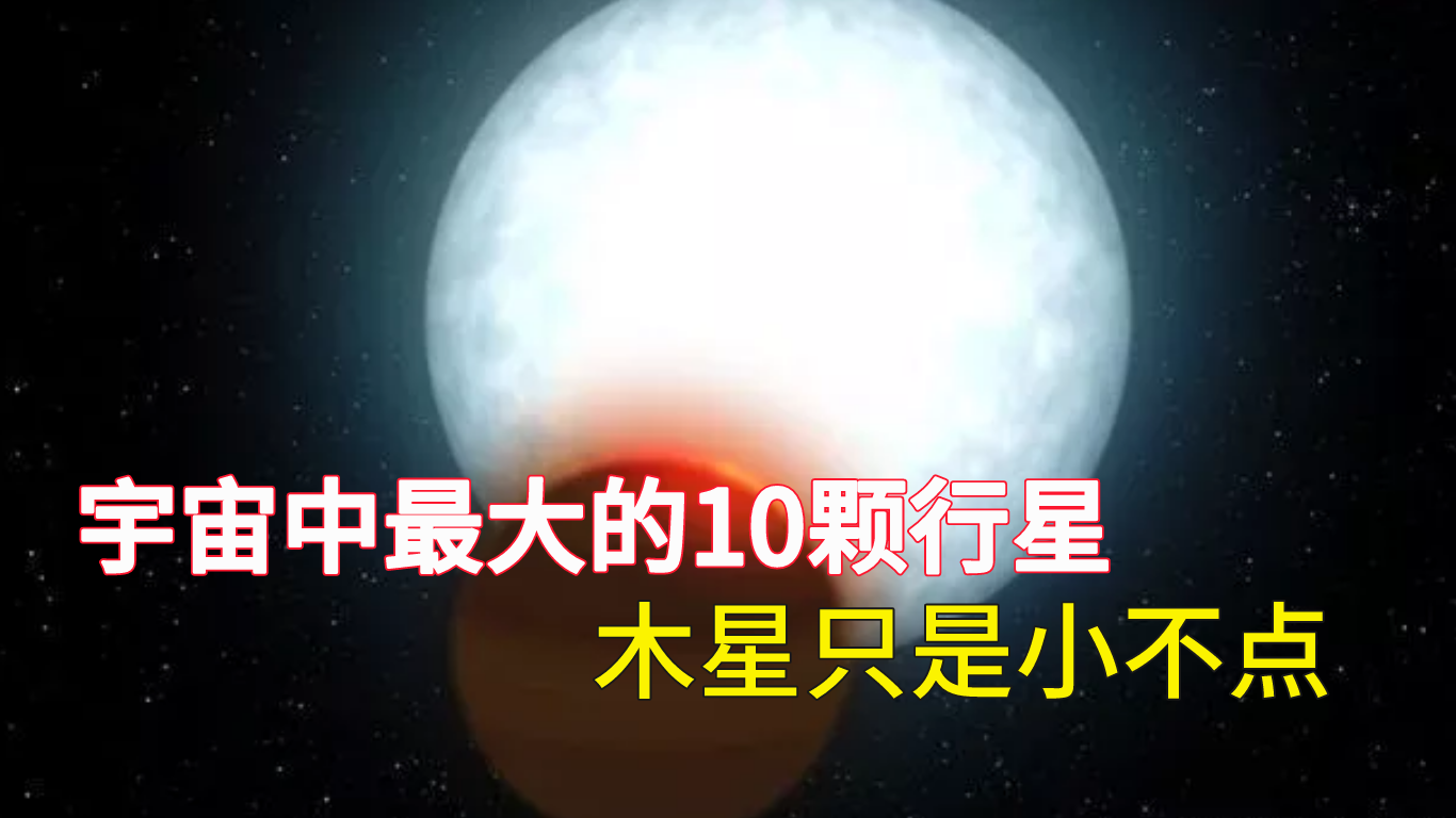 宇宙中最大的10颗行星,最大的直径近1000万公里!木星只是小不点