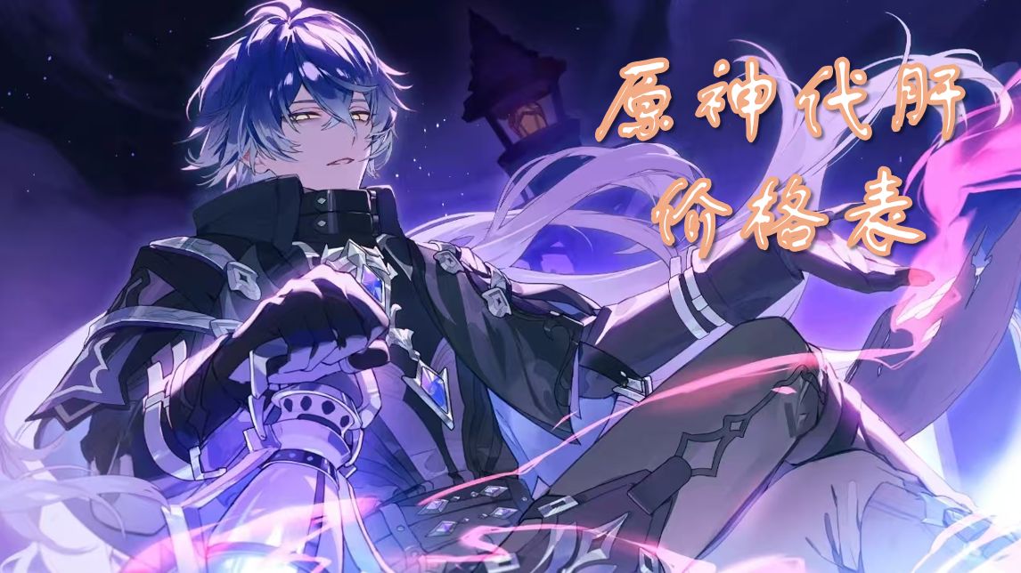 原神代肝代练最新价格表,月之一6.0版本最详细代肝价格表,接托管/探索...