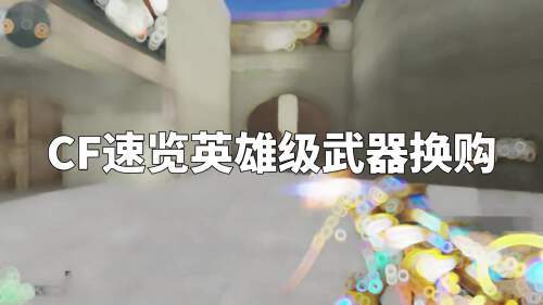 cf 穿越火线速览英雄级武器换购,分解2个才能兑换一个武器!