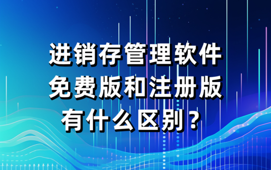 进销存软件免费版和收费版有什么区别?