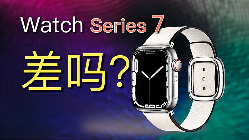 Apple Watch S7 深度解析:这次更新差在哪里?