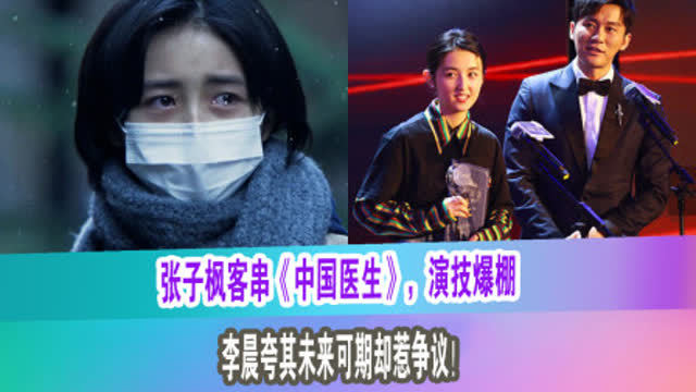 张子枫客串《中国医生》,演技爆棚,李晨夸其未来可期却惹争议!