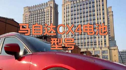 揭秘马自达CX-4电池型号!选对这块电瓶,省心又省钱!