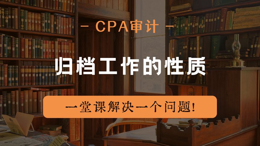 注会CPA审计:归档工作的性质