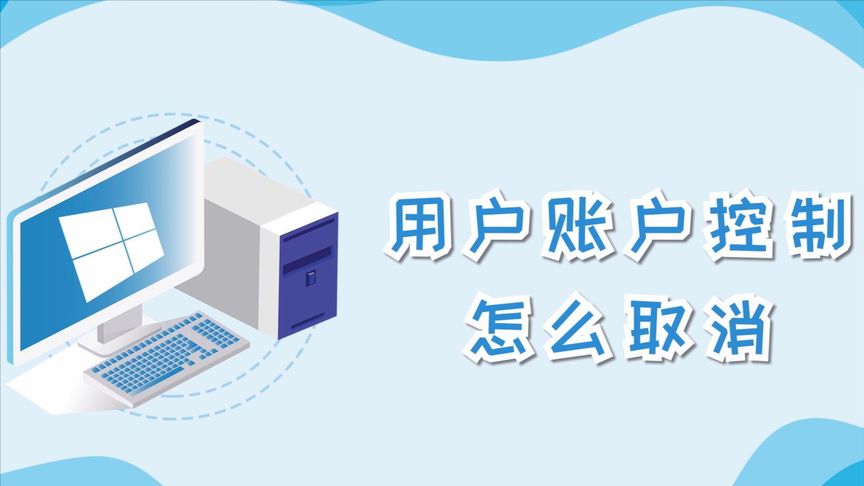 电脑用户账户控制怎么取消？两三步操作，点击鼠标搞定