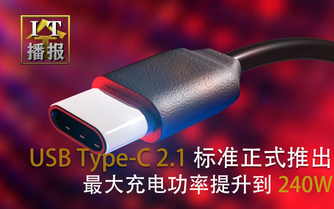 【IT全播报】USB Type-C 2.1 标准正式推出,最大充电功率提升到 240W