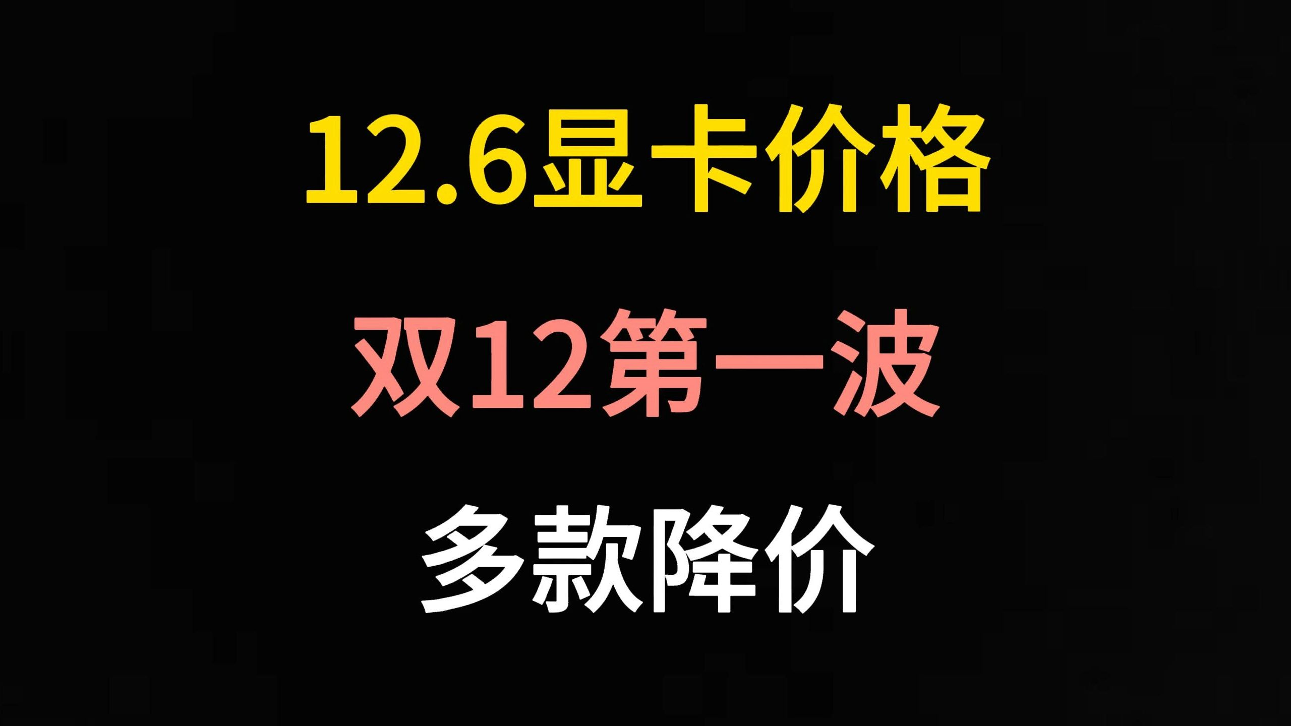 12.6显卡价格(双12第一波,多款降价)