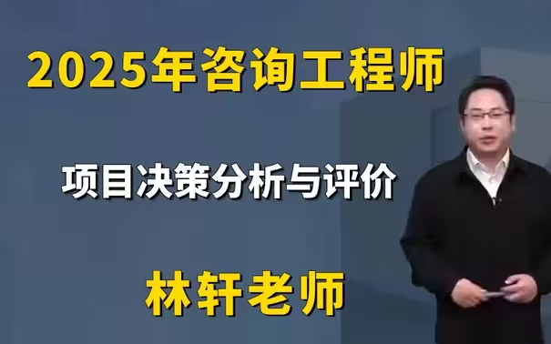 备考2025年注册咨询工程师项目决策分析与评价林轩 精讲班(有讲义)