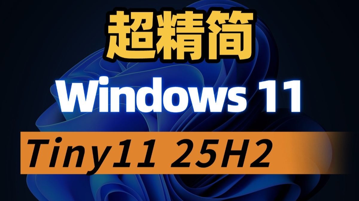 告别臃肿 Windows!Tiny11 25H2 ISO打造精简纯净系统