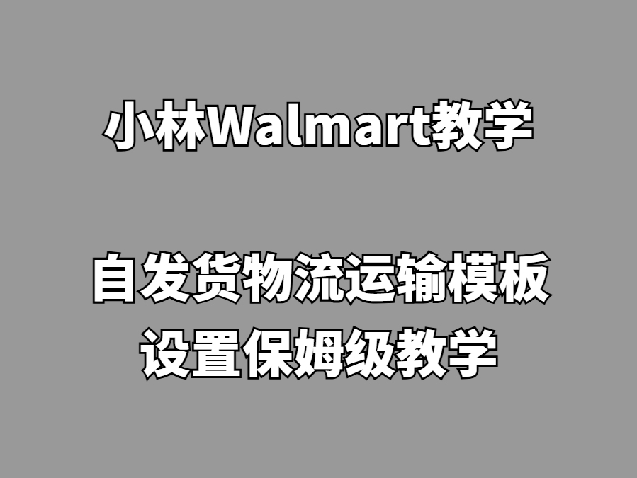 沃尔玛跨境电商Walmart新手教学:自发货物流运输模板保姆级设置教学
