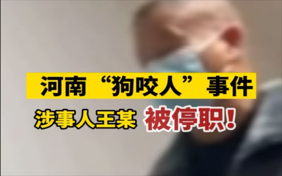 河南“狗咬人”事件涉事人王某被停职!此前因拒不道歉引发全网关注
