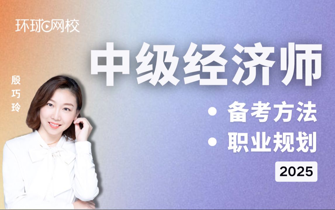 【环球网校】殷巧玲:2025中级经济师备考方法&职业规划(一)