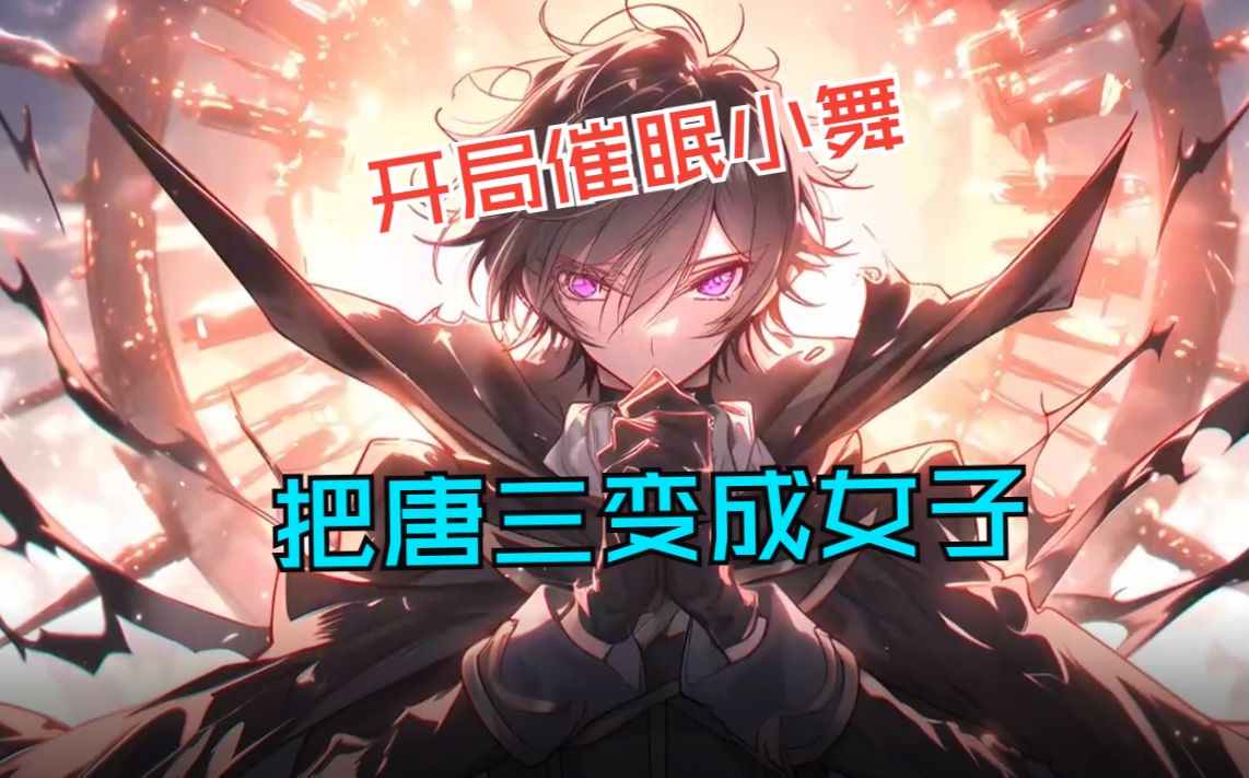 斗罗爽文【小舞吃蛇】 开局催眠小舞 把唐三变成女子,只因为觉醒了两...