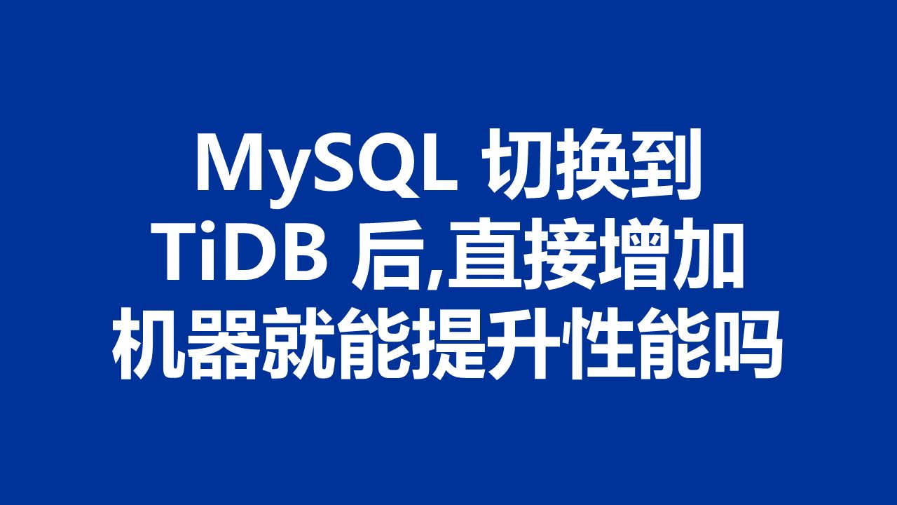性能测试031:MySQL 切换到 TiDB 后,直接增加机器就能提升性能吗?