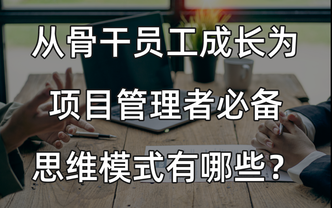 什么是项目思维?从骨干员工成长为项目管理者必备的思维模式有哪些?
