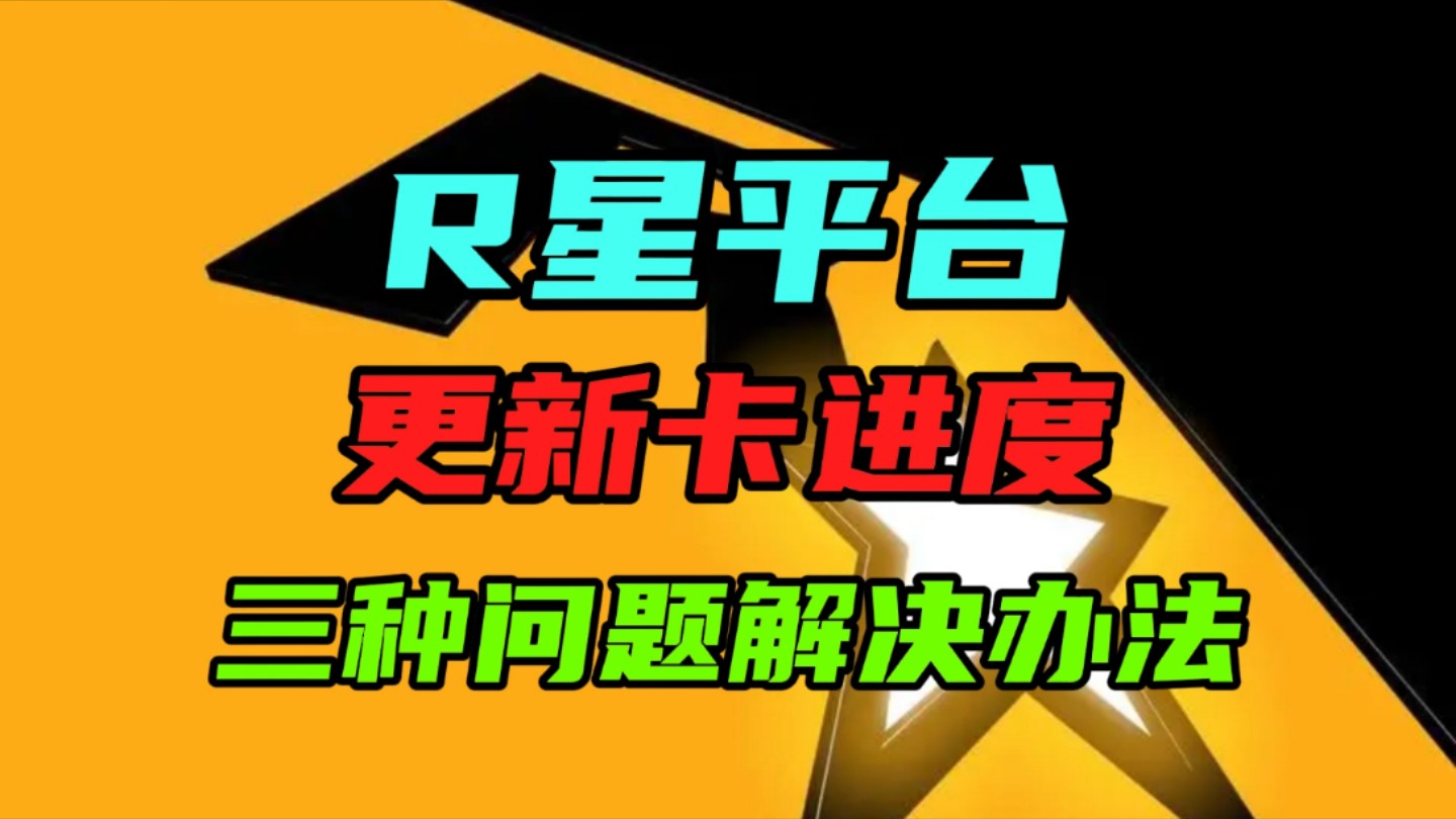 R星平台卡更新进度条一直不动、更新慢怎么办?三种解决问题方法...