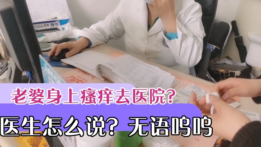 老婆浑身瘙痒去医院,医生都说些什么这下遭罪啦ߘ