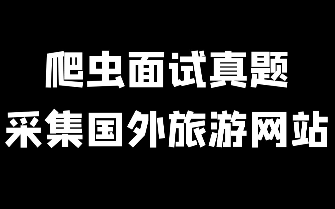 Python爬虫面试试题,采集国外旅游网站数据