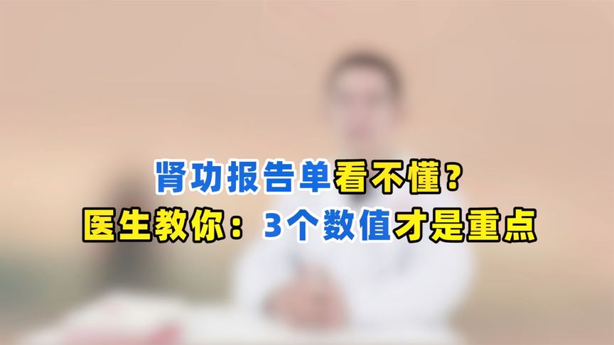 肾功能报告单看不懂?医生直言:别瞎看!看这3个数值才是重点