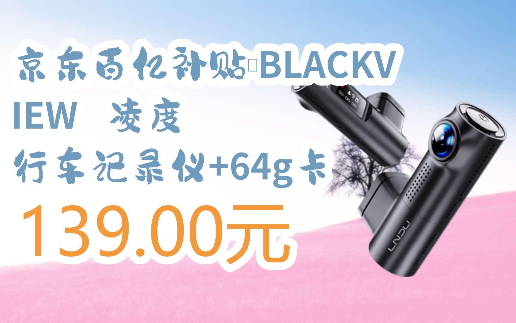 [捡漏价]京东百亿补贴:BLACKVIEW 凌度 行车记录仪+64g卡 139.00元
