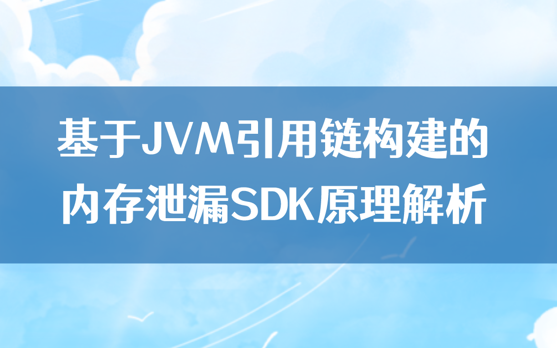 【Android进阶】基于JVM引用链构建的Android内存泄漏SDK原理解析