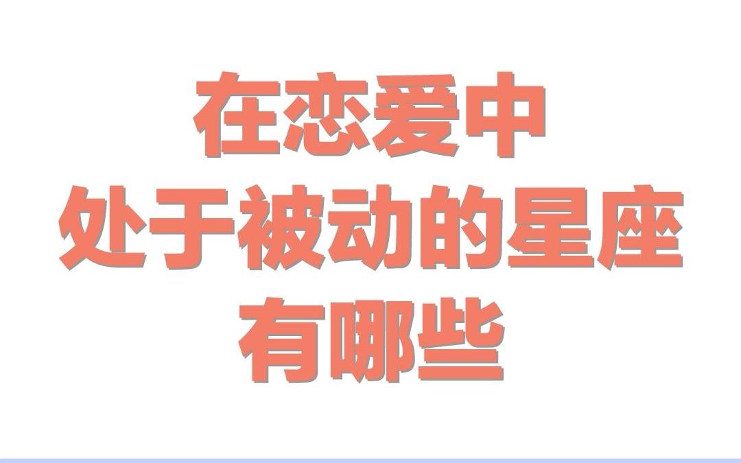 被动式恋爱的星座有哪些?你是吗?