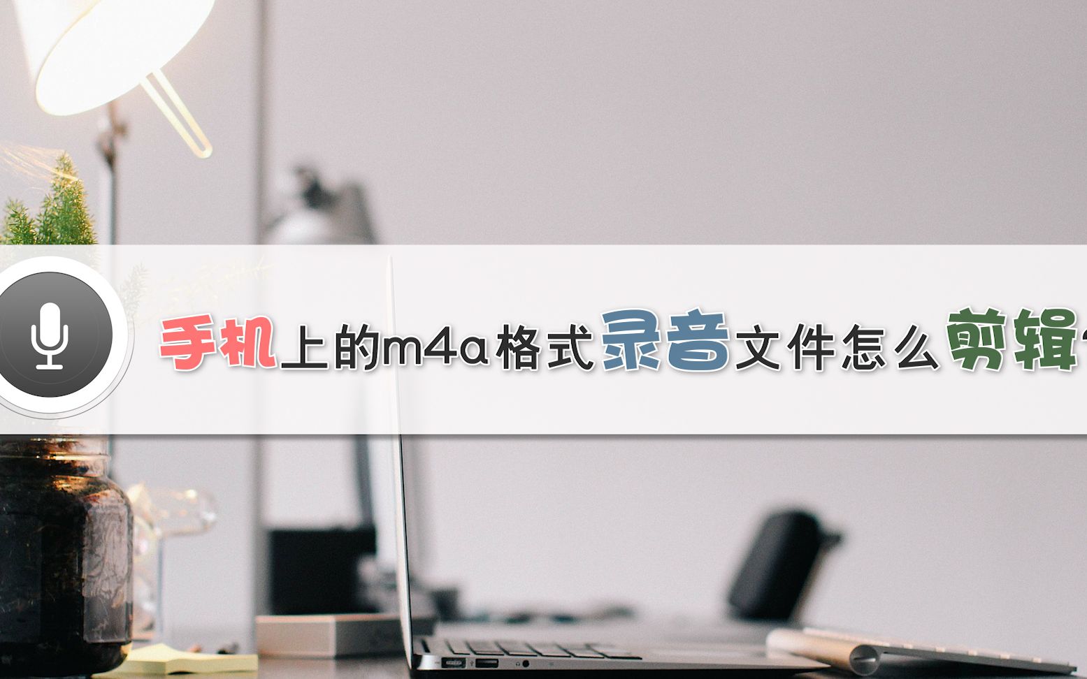 手机上的m4a格式录音文件怎么剪辑?—江下办公
