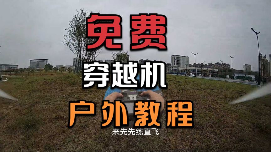 免费干活穿越机FPV基础打杆教程,免费的穿越机户外飞行教程