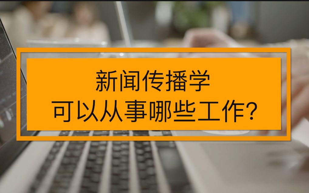 新闻传播学可以从事哪些工作?|新传工作去向分享
