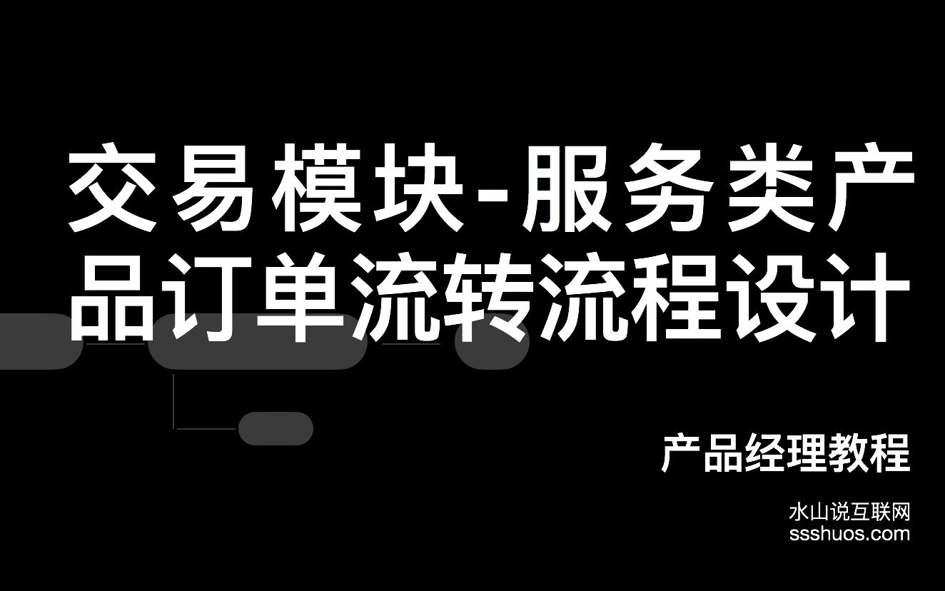 009_产品经理教程交易模块-服务类产品订单流转流程设计-水山说互联...