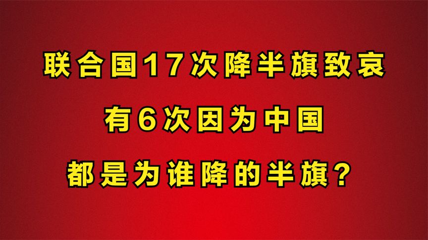 联合国17次降半旗致哀,有6次因为中国,都是为谁降的半旗?