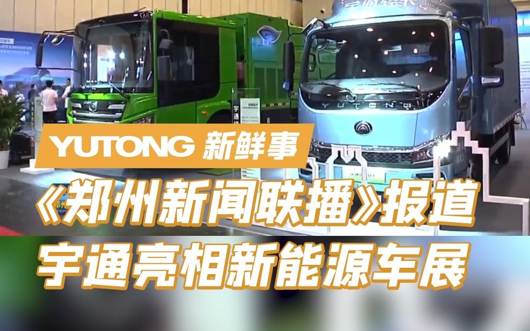 《郑州新闻联播》报道, 宇通新能源商用车领衔亮相郑州国际新能源...