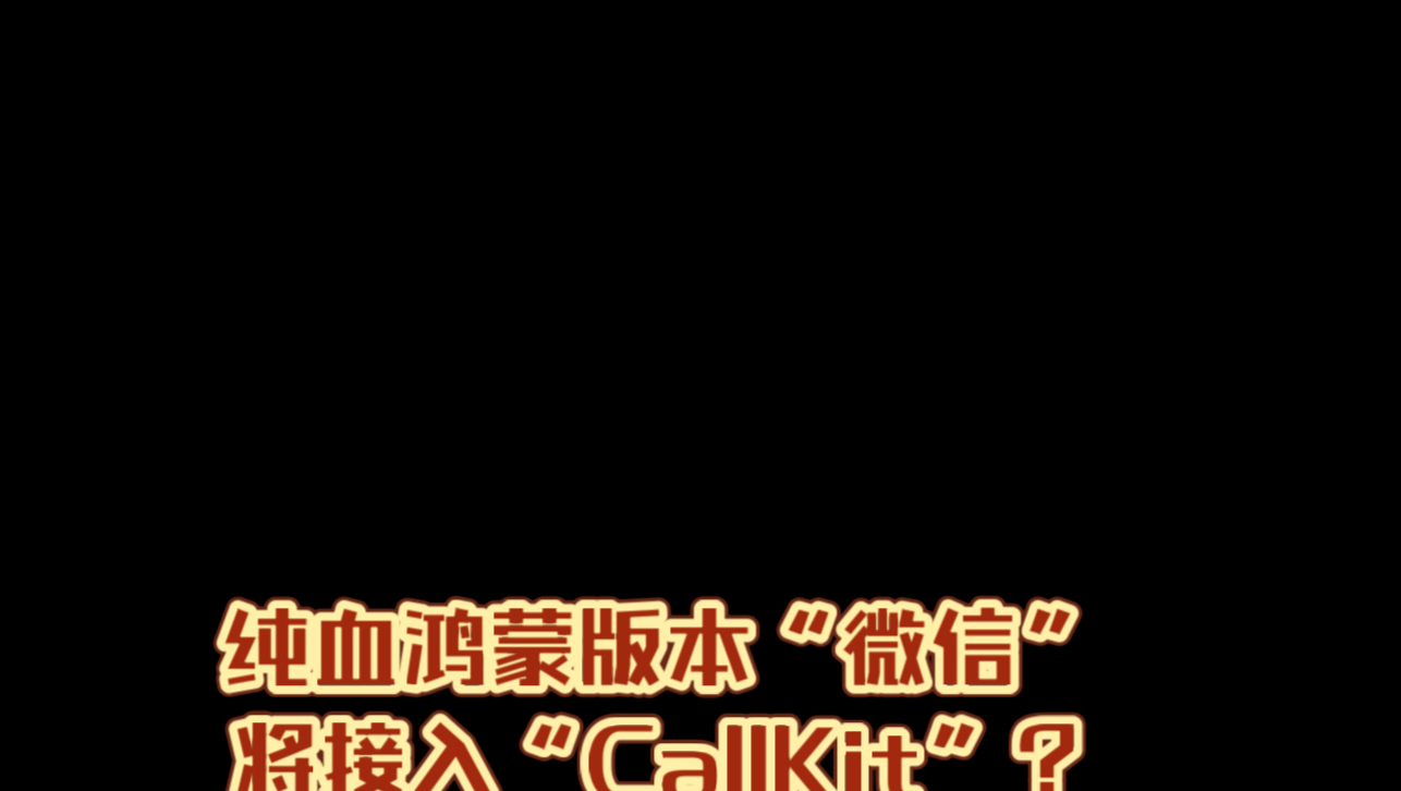 华为纯血鸿蒙版“微信”将接入“CallKit”?那真的是太好了!