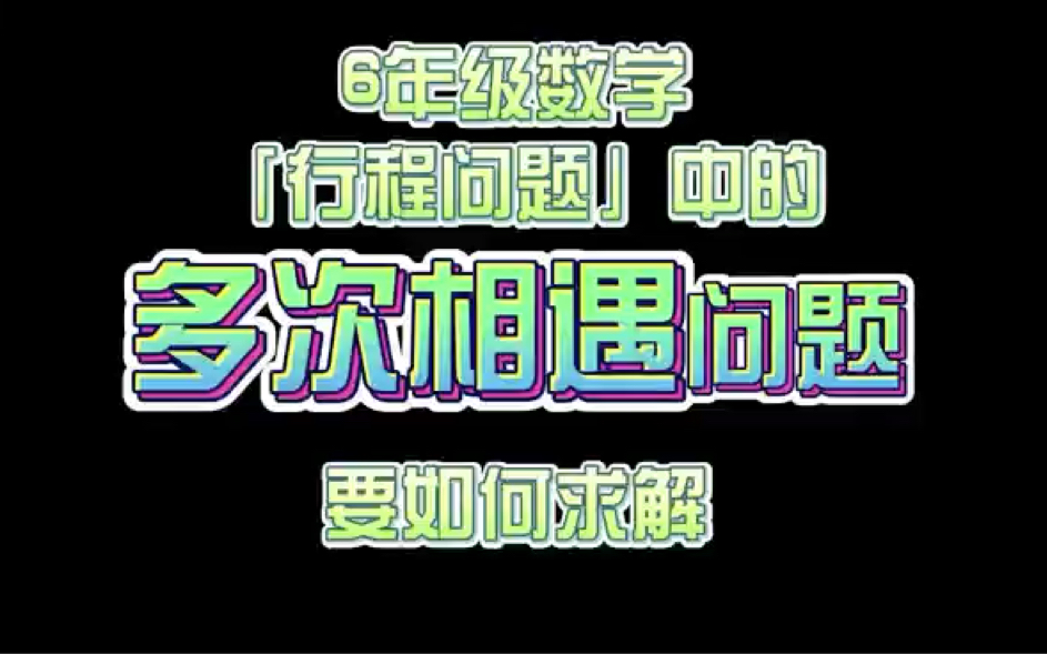 6年级应用题「行程问题」中的多次相遇问题,要如何求解。