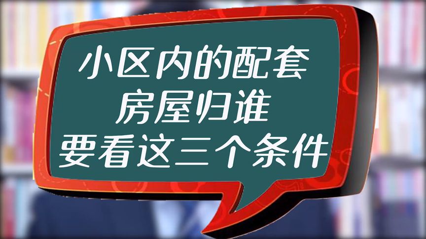 小区内的配套房屋归谁,要看这三个条件
