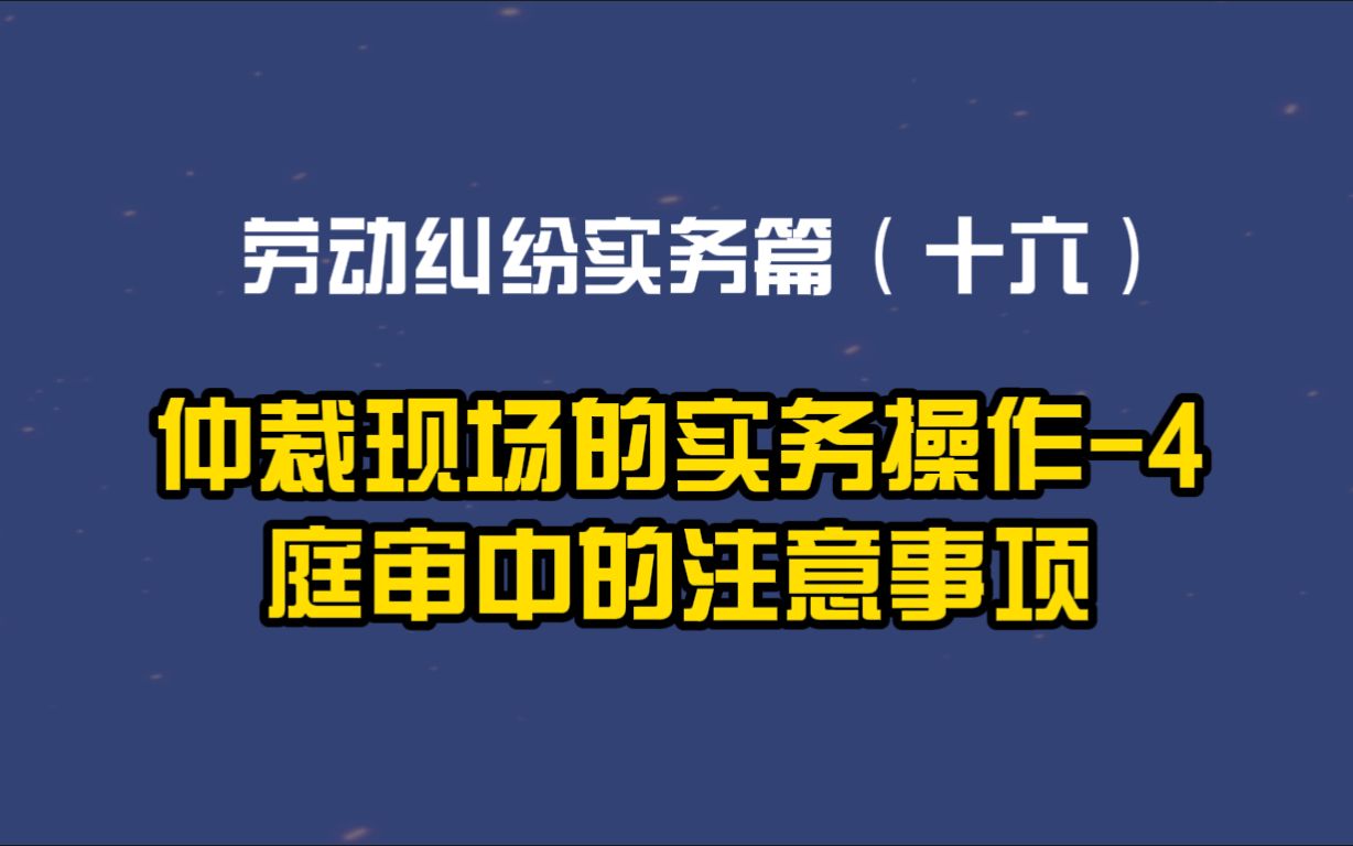劳动纠纷实务篇(十六)-仲裁现场的实务操作4:庭审中的注意事项