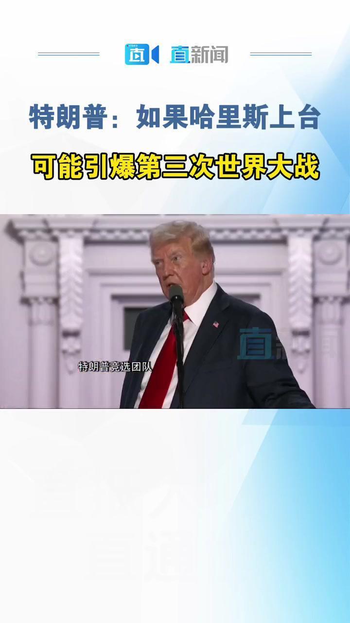 特朗普:如果哈里斯上台可能引爆第三次世界大战#特朗普称哈里斯若...