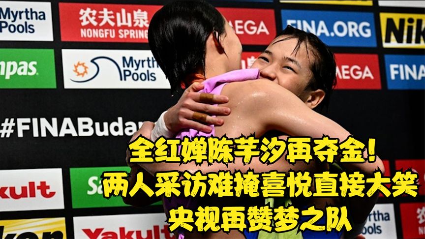 全红婵陈芋汐再夺金!两人采访难掩喜悦直接大笑,央视再赞梦之队
