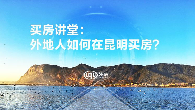 买房讲堂:外地人如何在昆明买房