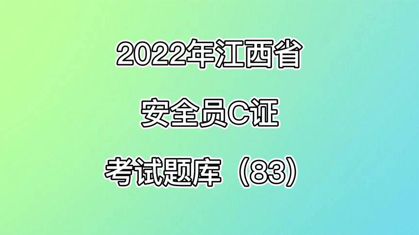 2022年江西省安全员C证考试题库(83)