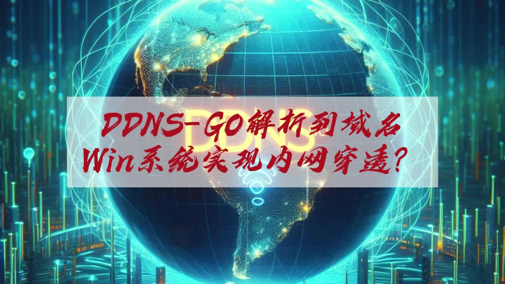 怎么通过DDNS-GO解析到域名,Win系统实现内网穿透?