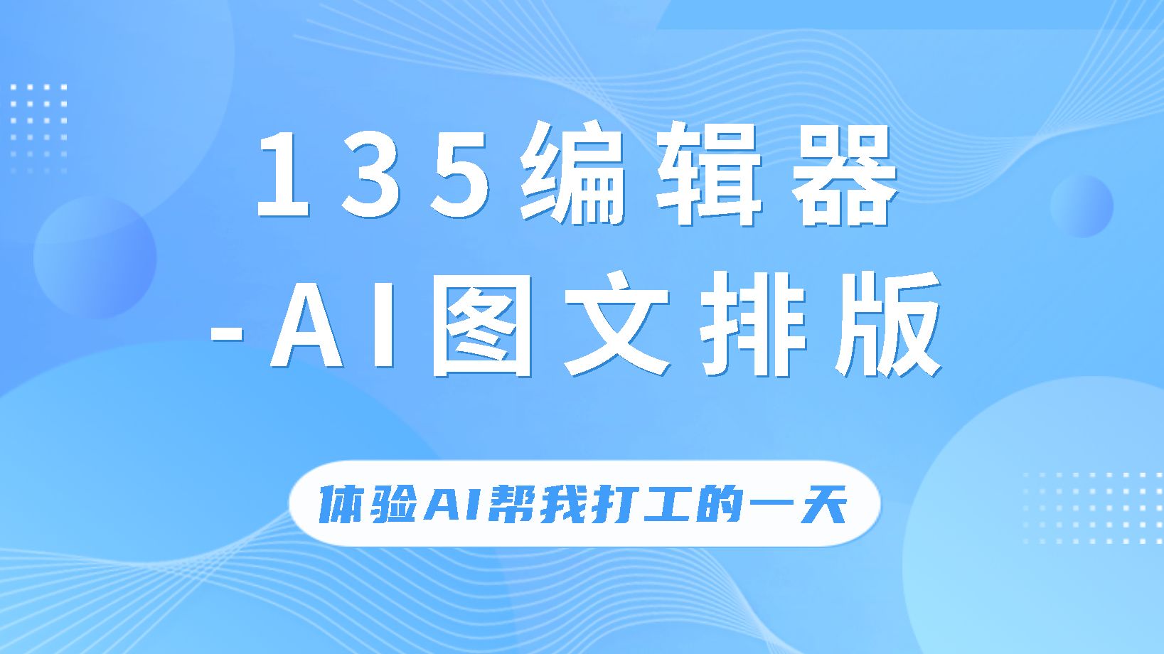 体验AI帮我打工的一天【135编辑器-AI图文排版】