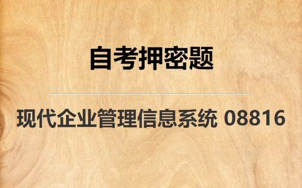 《08816 现代企业管理信息系统》自考真题自考押密题