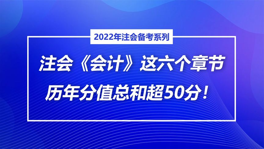 注会《会计》这六个章节历年分值总和超50分!你知道都是哪些吗?