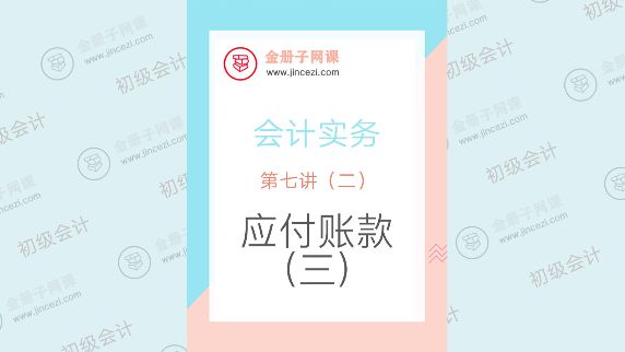 #会计实务 -第七讲[应付账款]三