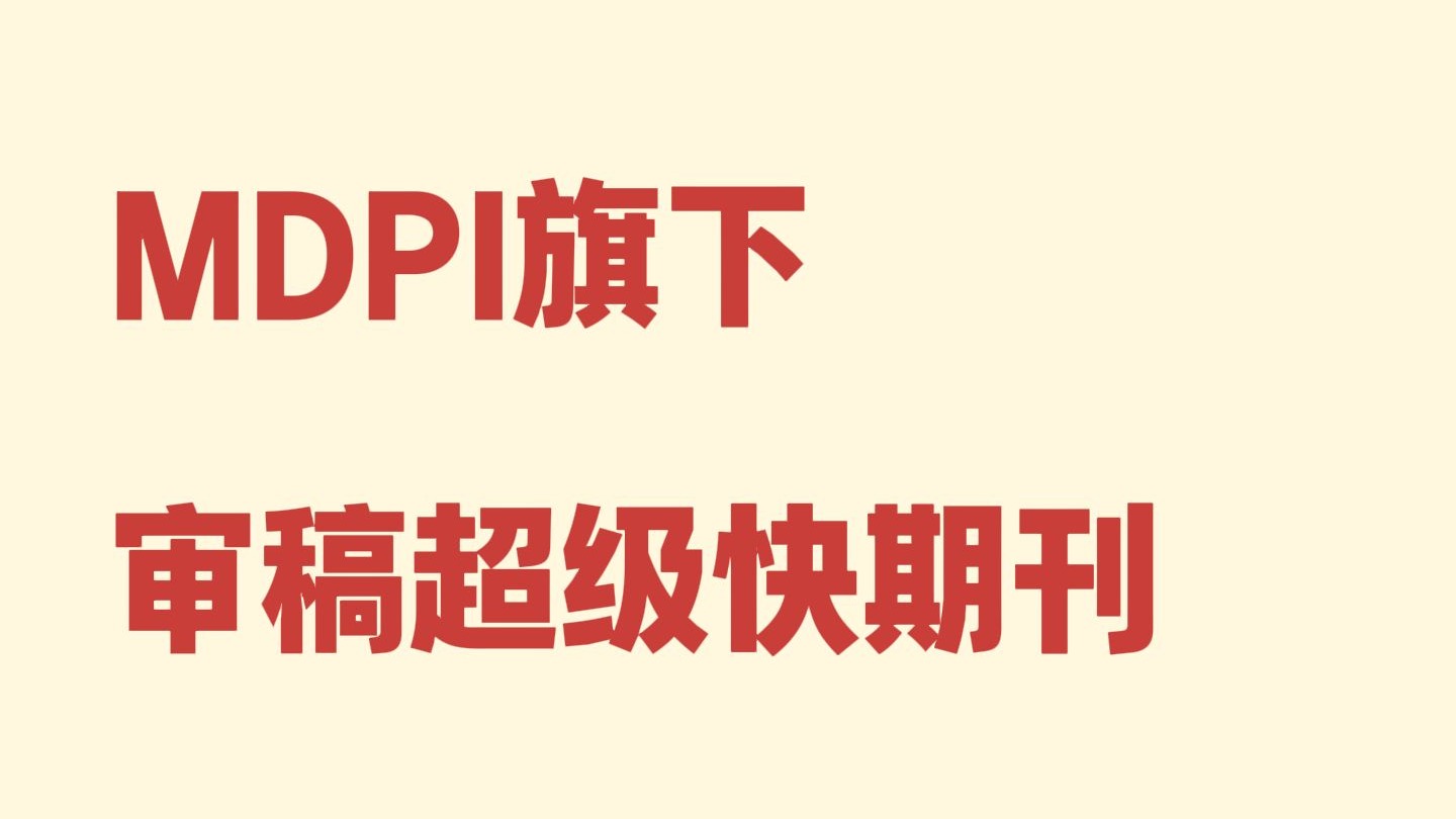 水刊集团MDPI旗下的神刊,审稿超级快,最快十五天录用,非常适合国人...