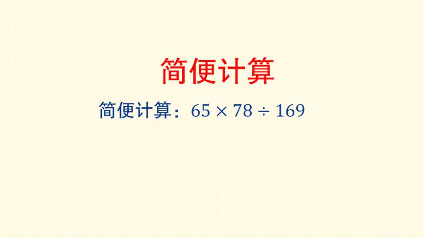 小学数学速算巧算:65×78÷169,乘除法这样算简单,同学都喜欢