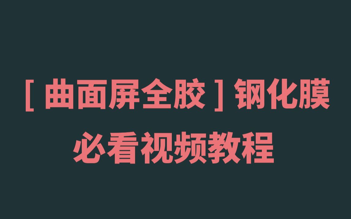 【曲面屏全胶】钢化膜 必看视频教程