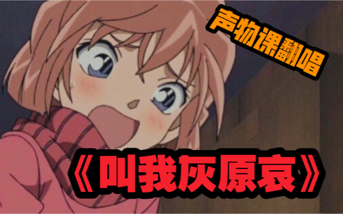 声物课翻唱【叫我灰原哀】